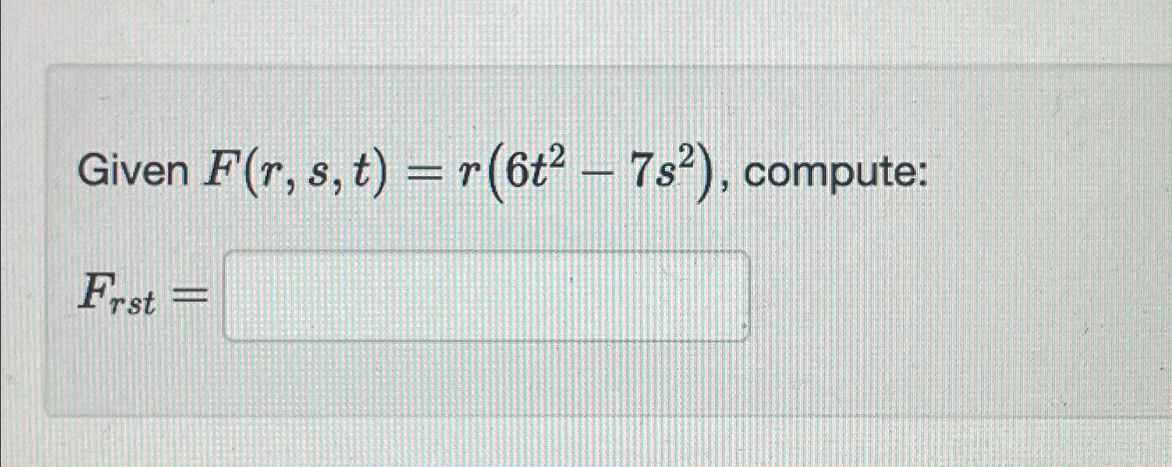 Solved Given F(r,s,t)=r(6t2-7s2), ﻿compute:Frst = | Chegg.com