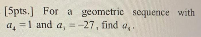 Solved [5pts.] For a geometric sequence with a4=1 and | Chegg.com