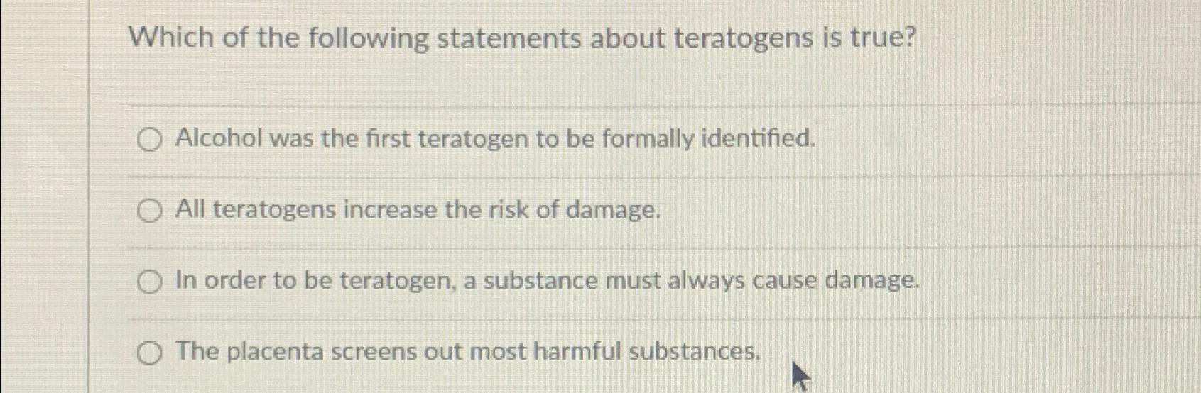 Solved Which of the following statements about teratogens is | Chegg.com