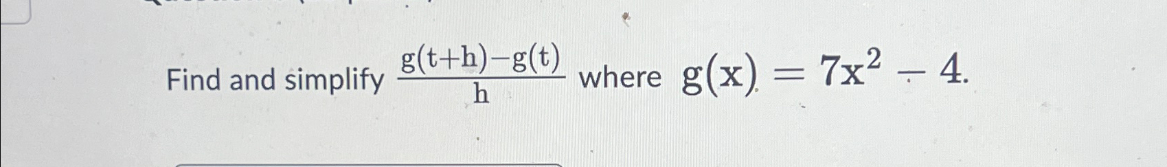 Solved Find and simplify g(t+h)-g(t)h ﻿where g(x)=7x2-4. | Chegg.com