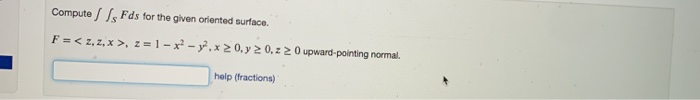 Solved Compute /s Fds for the given oriented surface. F