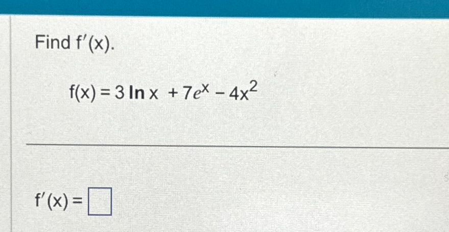 Solved Find f'(x).f(x)=3lnx+7ex-4x2f'(x)= | Chegg.com