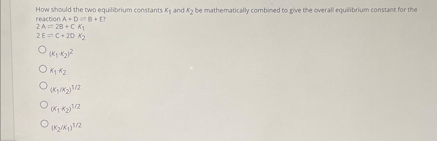 Solved How should the two equilibrium constants K1 ﻿and K2 | Chegg.com