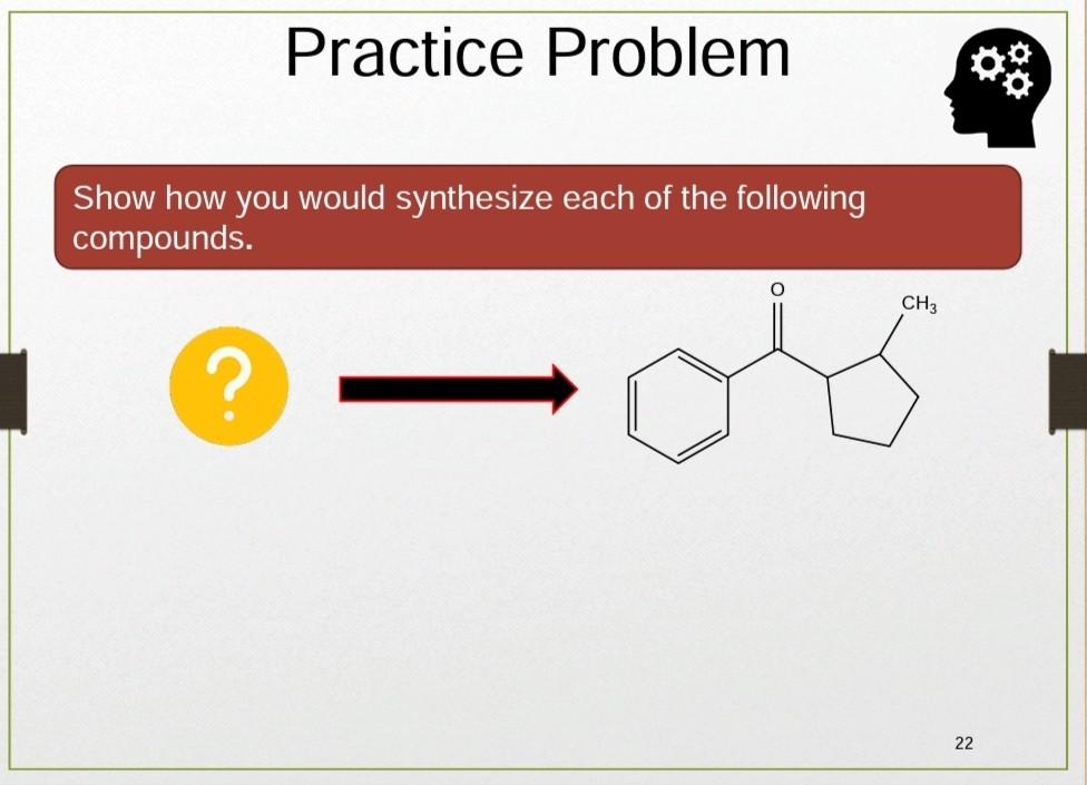 Solved Practice Problem Show how you would synthesize each | Chegg.com