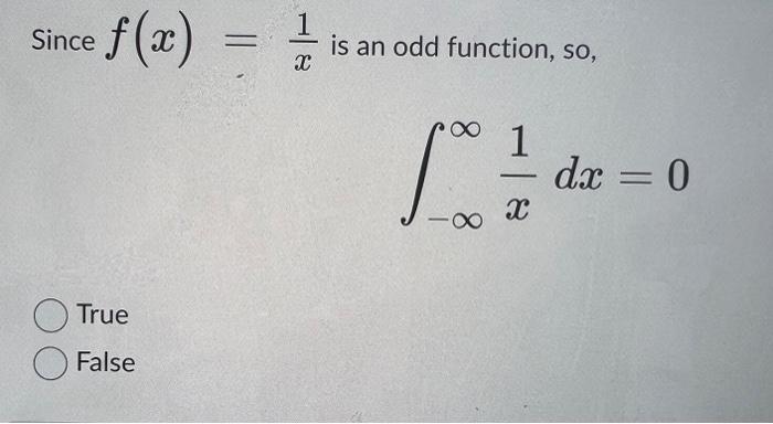 Solved Since f(x)=x1 is an odd function, so, ∫−∞∞x1dx=0 True | Chegg.com