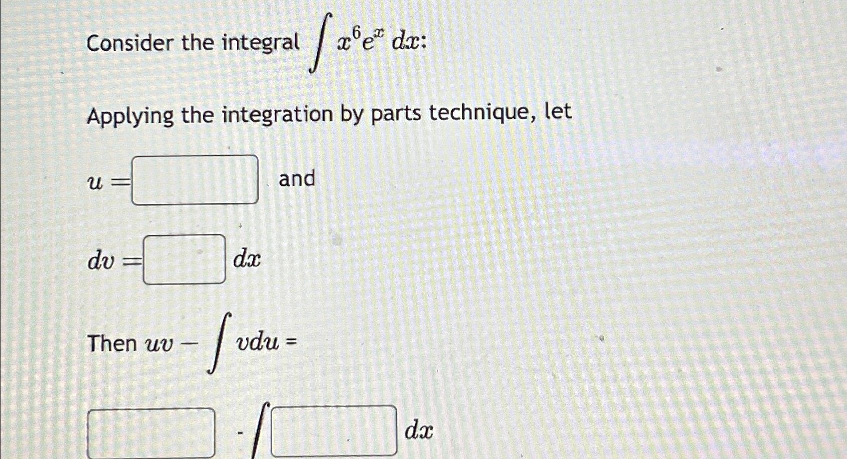 Solved Consider the integral ∫﻿﻿x6exdx ﻿:Applying the | Chegg.com