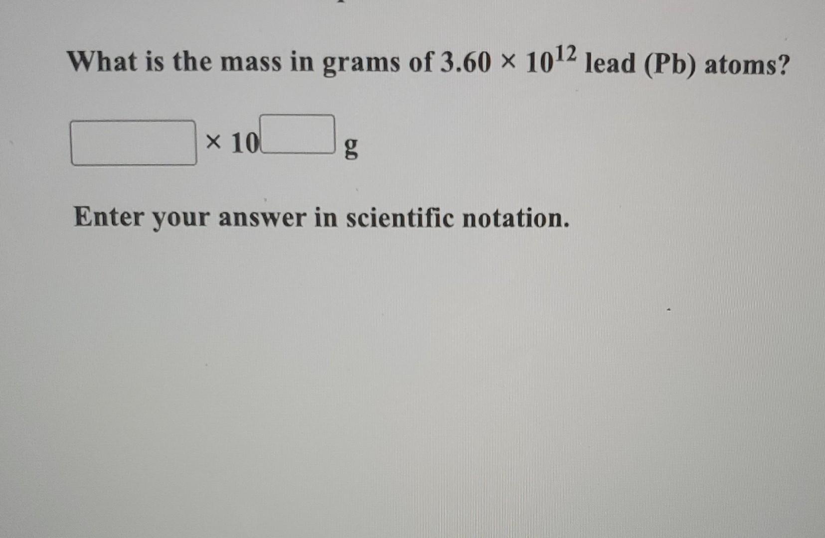 Solved What is the mass in grams of 3.60 × 10¹2 lead (Pb) | Chegg.com