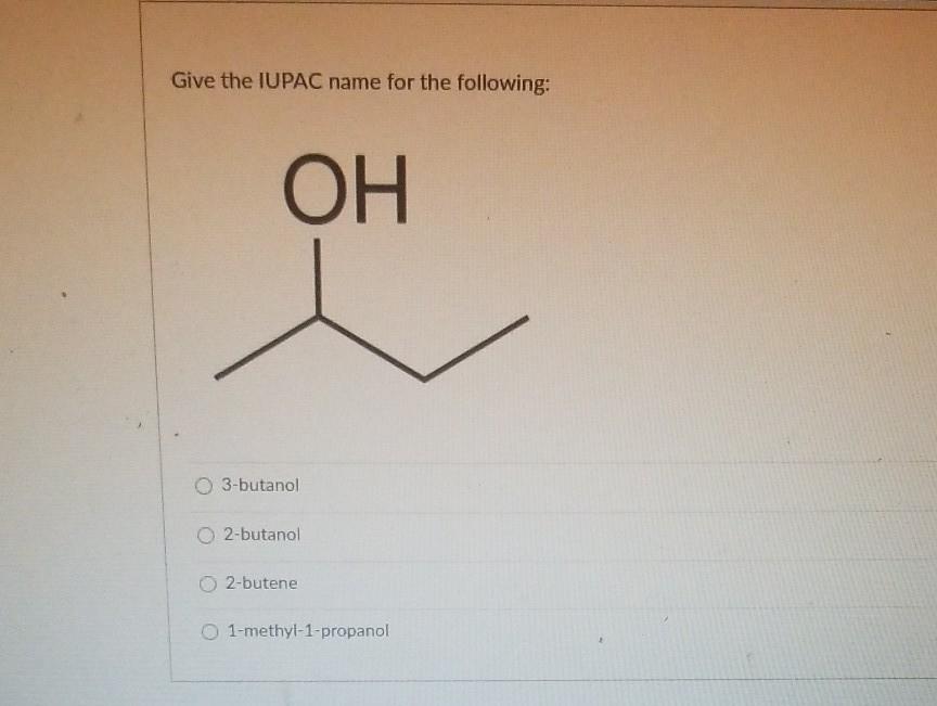 Solved Give the IUPAC name for the following: OH O 3-butanol | Chegg.com
