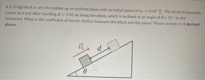 Solved A 3.13 kg block is set into motion up an inclined | Chegg.com
