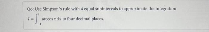 Solved Q6: Use Simpson's rule with 4 equal subintervals to | Chegg.com