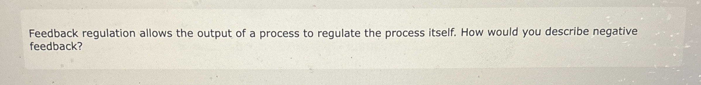 Solved Feedback regulation allows the output of a process to | Chegg.com