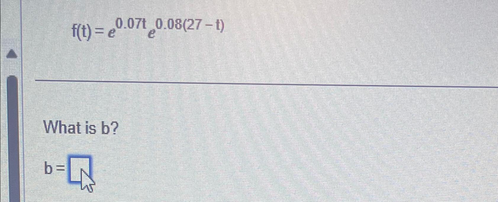 Solved f(t)=e0.07te0.08(27-t)What is b ?b= | Chegg.com