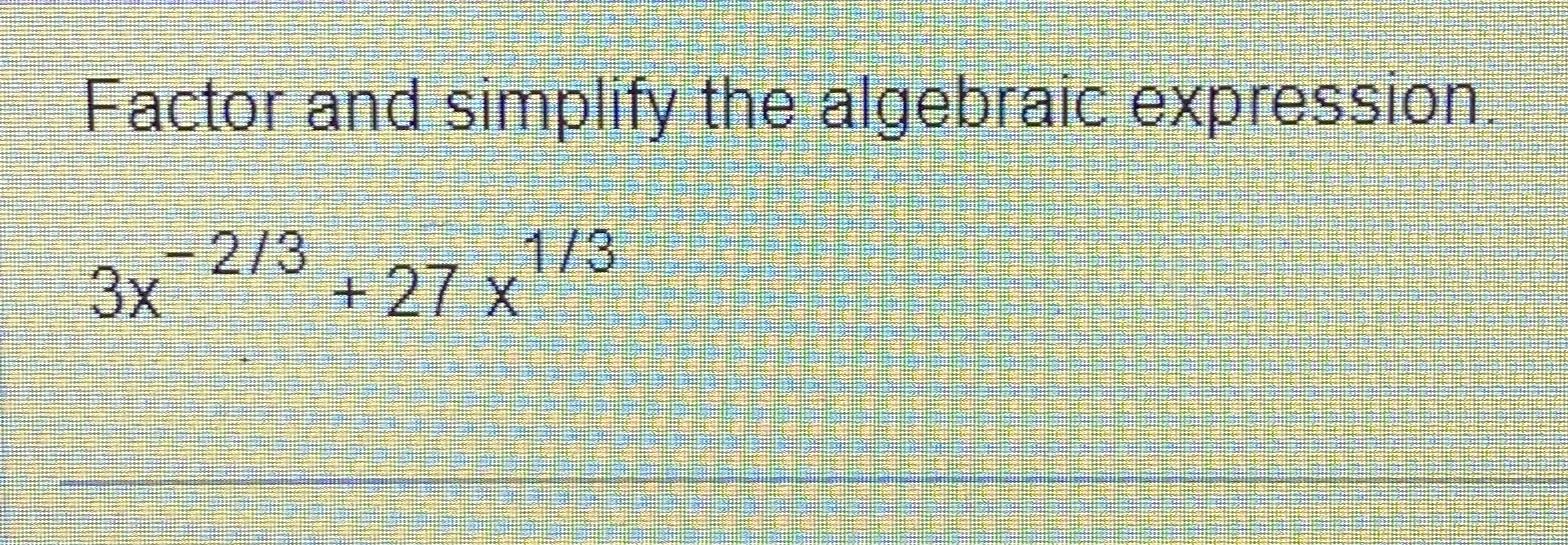 Solved Factor and simplify the algebraic | Chegg.com