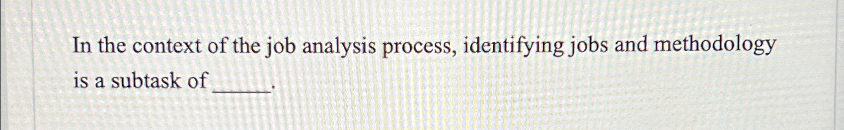 Solved In the context of the job analysis process, | Chegg.com