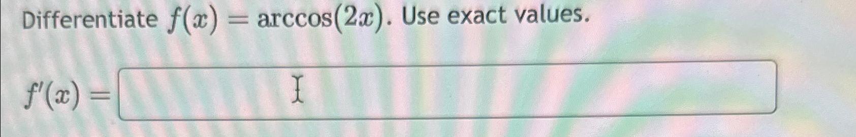 Solved Differentiate f(x)=arccos(2x). ﻿Use exact | Chegg.com