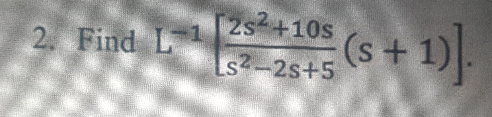 Solved Find L-1[2s2+10ss2-2s+5(s+1)]. | Chegg.com