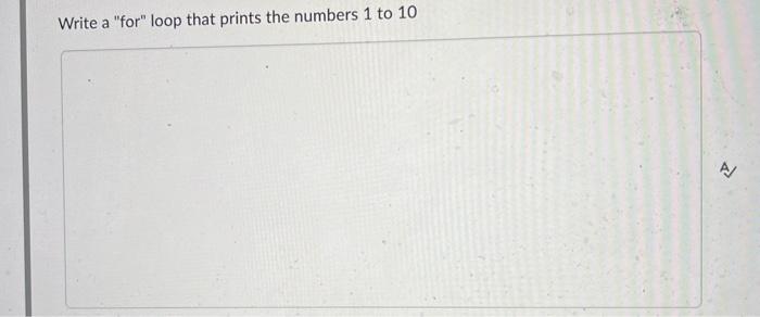 Solved Write a "for" loop that prints the numbers 1 - 10 in | Chegg.com