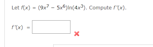 Solved Let f(x)=(9x7-5x6)ln(4x3). ﻿Compute f'(x).f'(x)= | Chegg.com