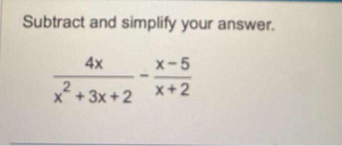 Solved Subtract and simplify your answer. x2+3x+24x−x+2x−5 | Chegg.com