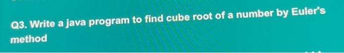 Solved Q3. Write a java program to find cube root of a | Chegg.com