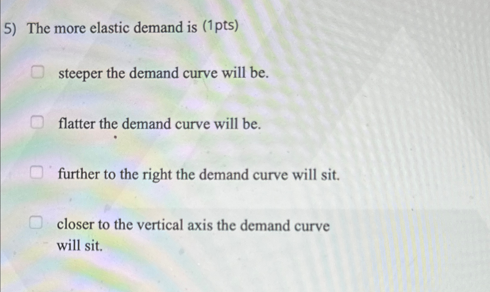 Solved The more elastic demand is (1pts)steeper the demand | Chegg.com