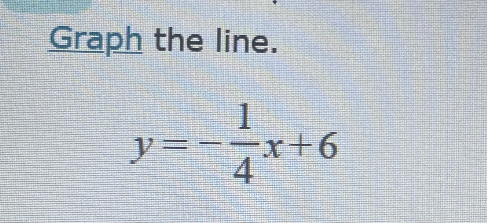Graph the line.y=-14x+6 | Chegg.com