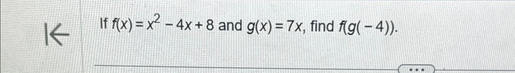 Solved If f(x)=x2-4x+8 ﻿and g(x)=7x, ﻿find f(g(-4)) | Chegg.com