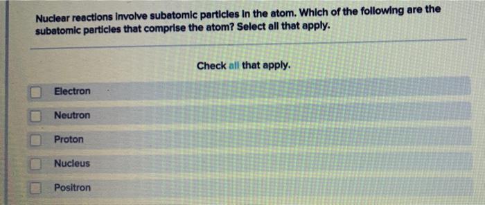 Solved Nuclear reactions Involve subatomic particles in the | Chegg.com