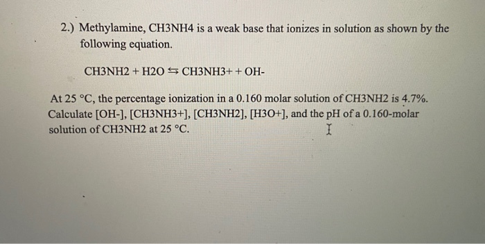 Solved 2.) Methylamine, CH3NH4 is a weak base that ionizes | Chegg.com