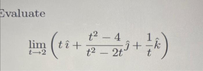Solved Evaluate limt→2(t ^+t2−2tt2−4 ^+t1k^)Find r(t)⋅u(t) | Chegg.com
