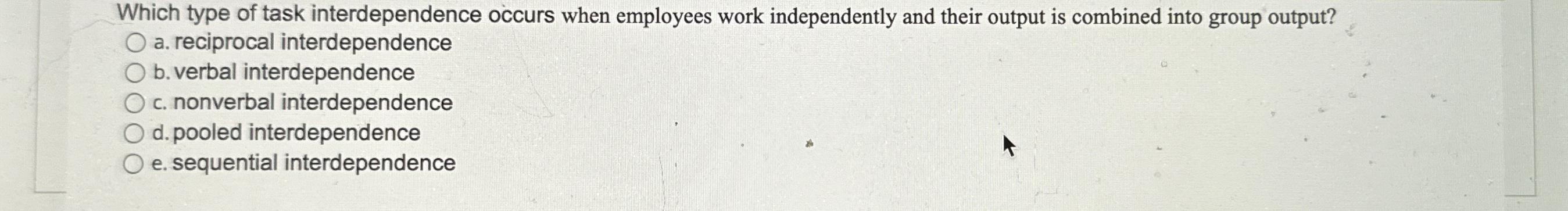 Solved Which type of task interdependence occurs when | Chegg.com