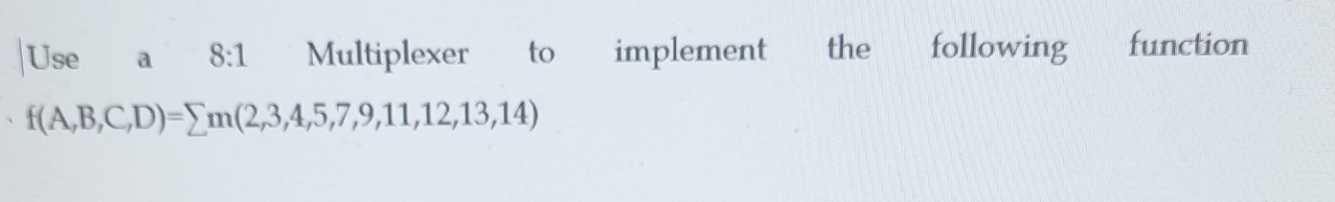 Solved Use a 8:1 Multiplexer to implement the following | Chegg.com