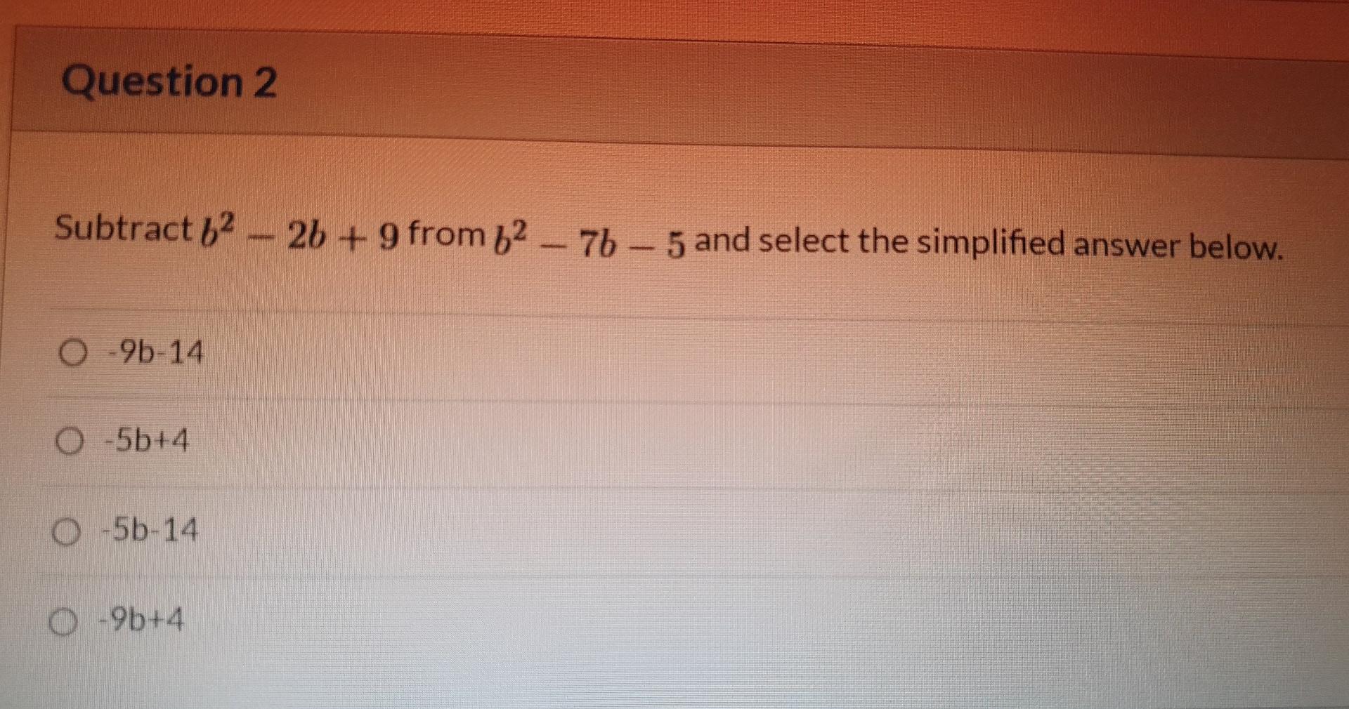 Solved Question 2 Subtract 62-26 +9 from 62-7b-5 and select | Chegg.com