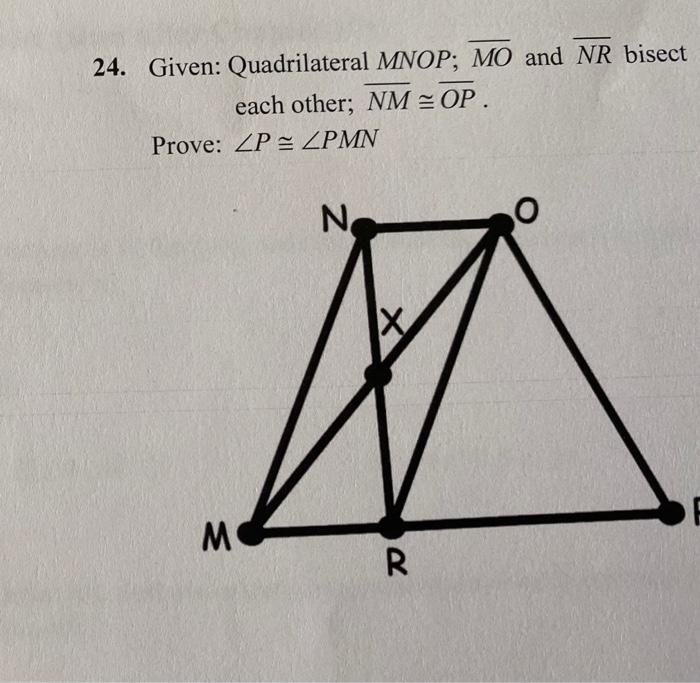 Solved 24. Given: Quadrilateral MNOP; MO and NR bisect each | Chegg.com