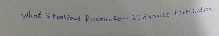 Solved What is likelihood function for BERNOULLI | Chegg.com