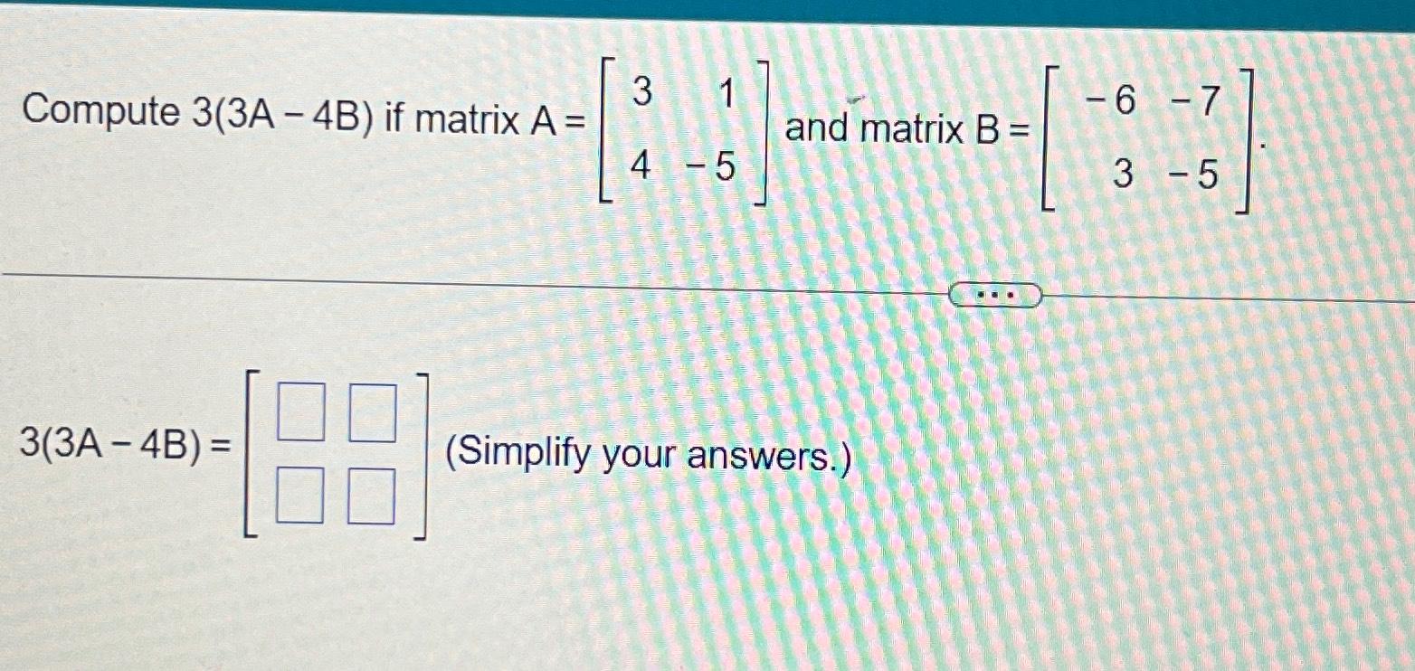 Solved Compute 3(3A-4B) ﻿if matrix A=[314-5] ﻿and matrix | Chegg.com