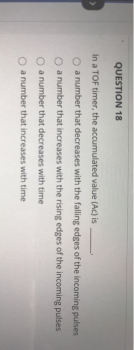 Solved QUESTION 18 > In a TOF timer, the accumulated value | Chegg.com