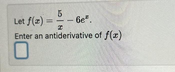 Solved Let f(x)=x5−6ex Enter an antiderivative of f(x) | Chegg.com