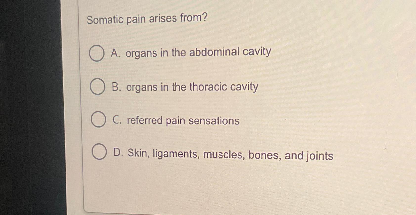 Solved Somatic pain arises from?A. ﻿organs in the abdominal | Chegg.com