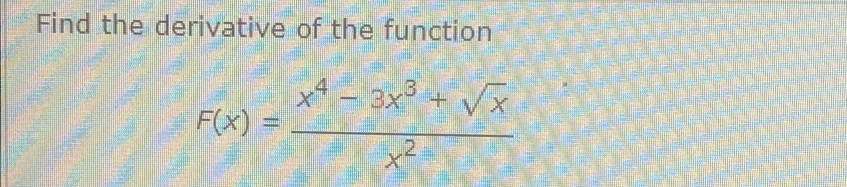 Solved Find the derivative of the functionF(x)=x4-3x3+x2x2 | Chegg.com