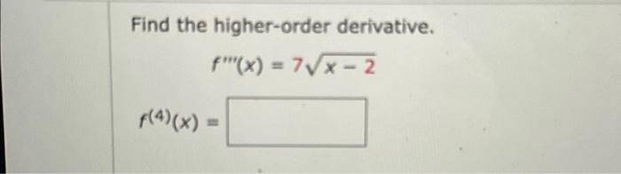 Solved Find the higher-order derivative. f′′′(x)=7x−2 | Chegg.com