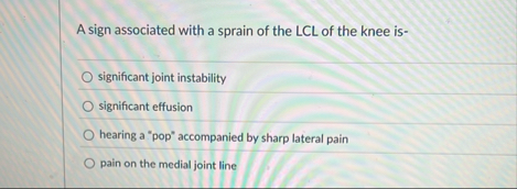 [Solved]: A sign associated with a sprain of the LCL of the