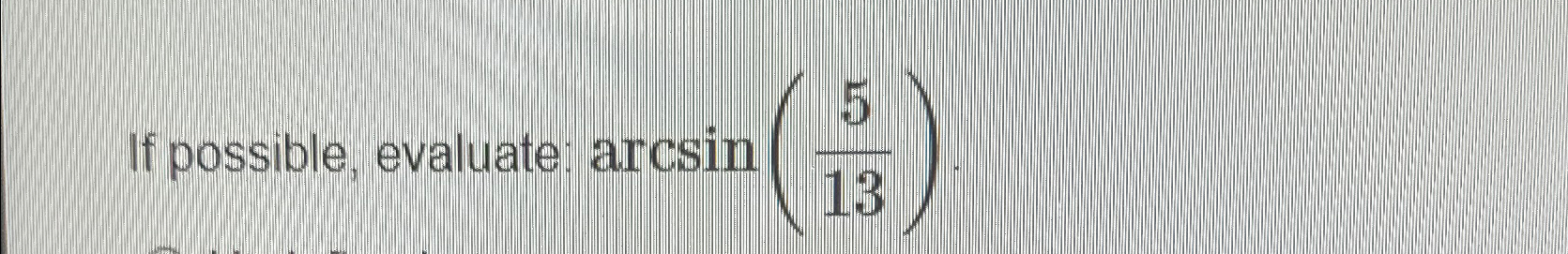 Solved If possible, evaluate: arcsin(513) | Chegg.com