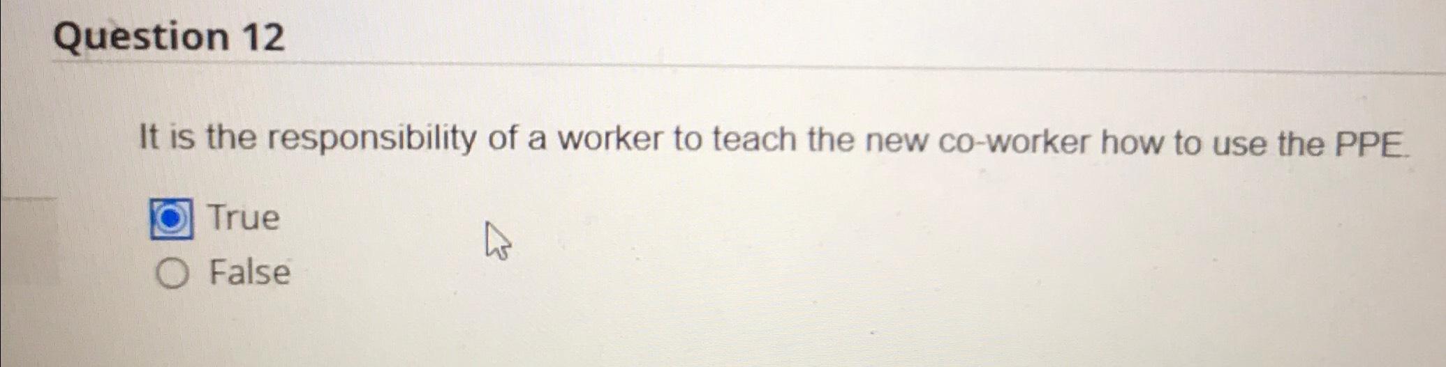 Solved Question 12It is the responsibility of a worker to | Chegg.com