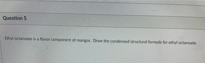 Solved Question 5 Ethyl octanoate is a flavor component of | Chegg.com