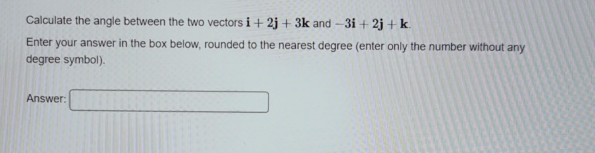 Solved Calculate the angle between the two vectors i+2j+3k | Chegg.com