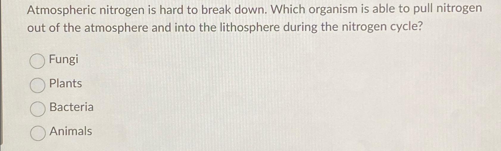 Solved Atmospheric nitrogen is hard to break down. Which | Chegg.com