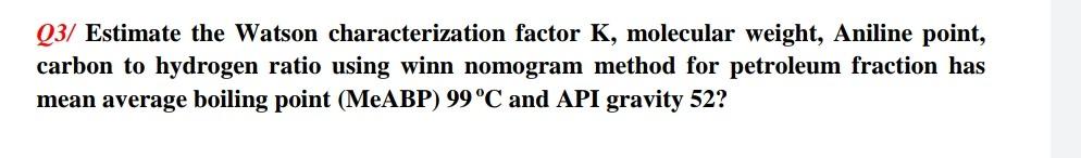Solved Q3/ Estimate the Watson characterization factor K, | Chegg.com