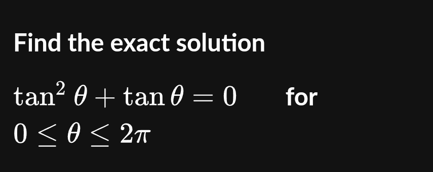 Solved Find the exact solution tan2θ+tanθ=0, ﻿for 0≤θ≤2π | Chegg.com