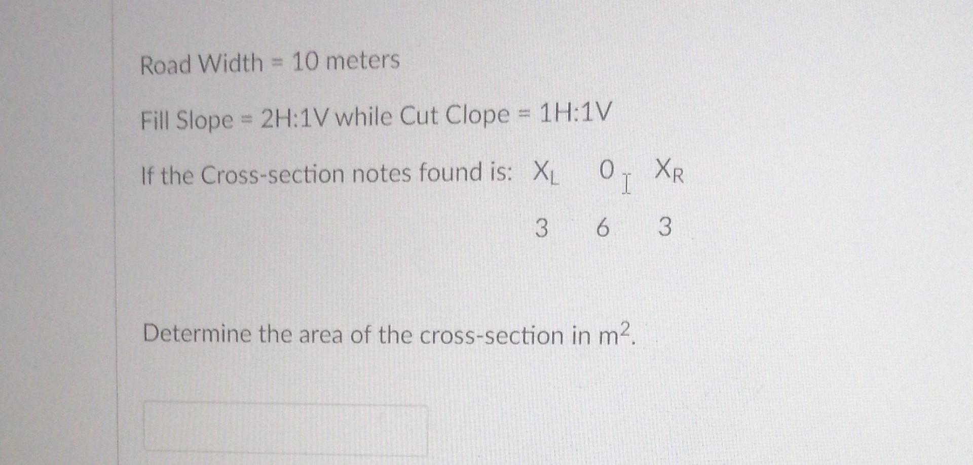 Solved Road Width = 10 meters Fill Slope = 2H:1V while Cut | Chegg.com